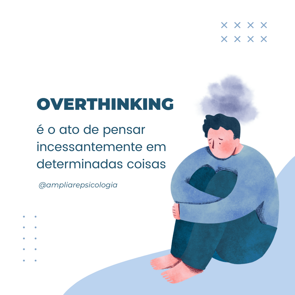 Overthinking: quando pensar demais se torna um problema - Ampliare ...
