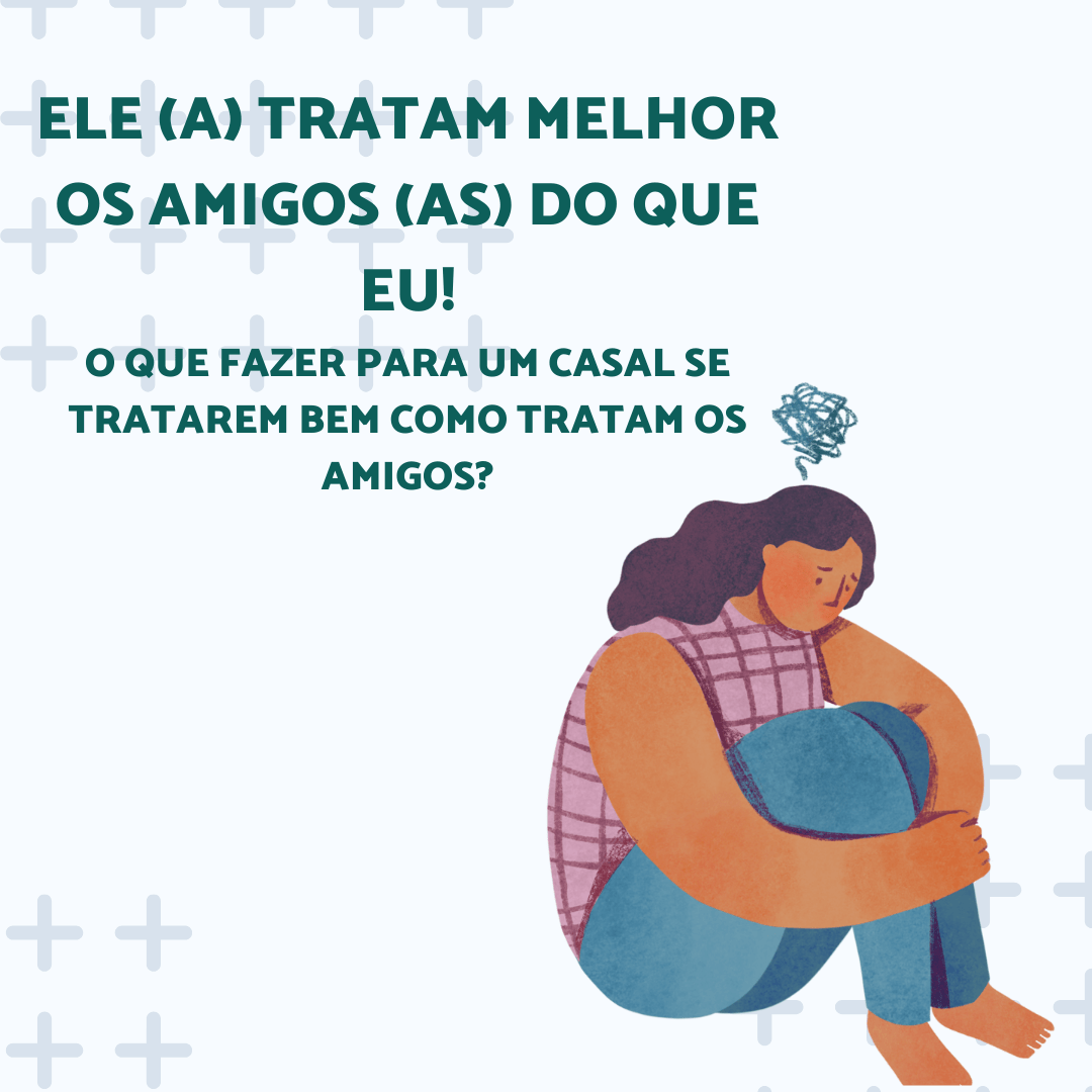 Ele (a) tratam melhor os amigos (as) do que eu! O que fazer para um ...